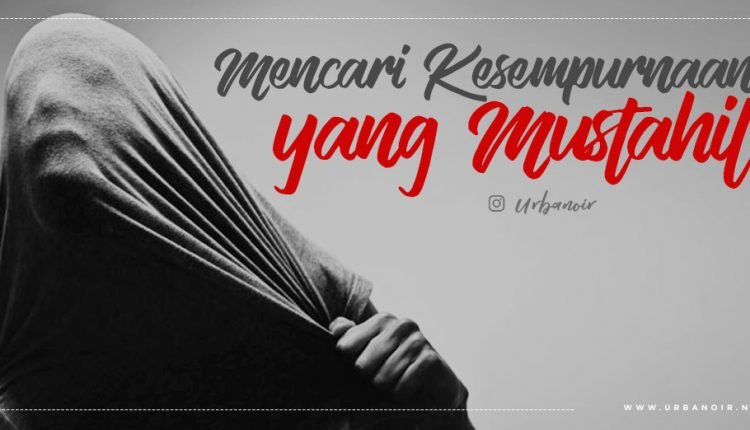 Mencari Kesempurnaan yang Mustahil! - Urbanoir.Net